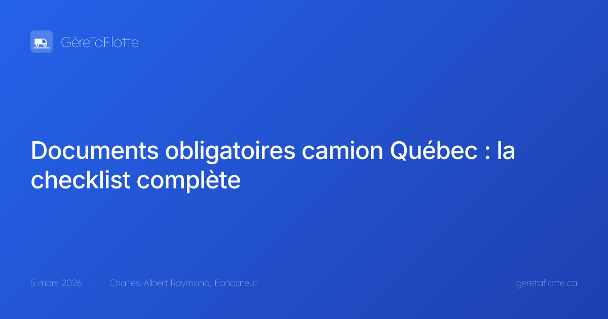 Documents obligatoires camion Québec : la checklist complète - GèreTaFlotte
